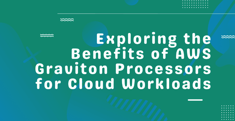 Exploring the Benefits of AWS Graviton Processors for Cloud Workloads ...